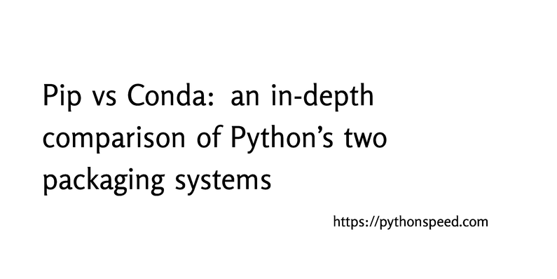 Pip Vs Conda An In depth Comparison Of Python s Two Packaging Systems