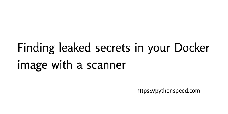 Finding leaked secrets in your Docker image with a scanner Finding leaked secrets in your Docker image with a scanner