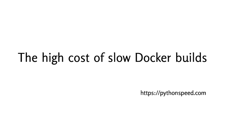The High Cost Of Slow Docker Builds 