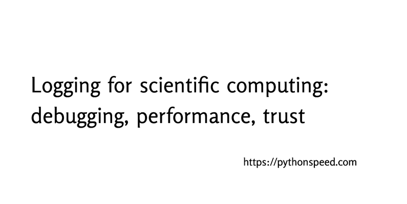 Logging for scientific computing: debugging, performance, trust