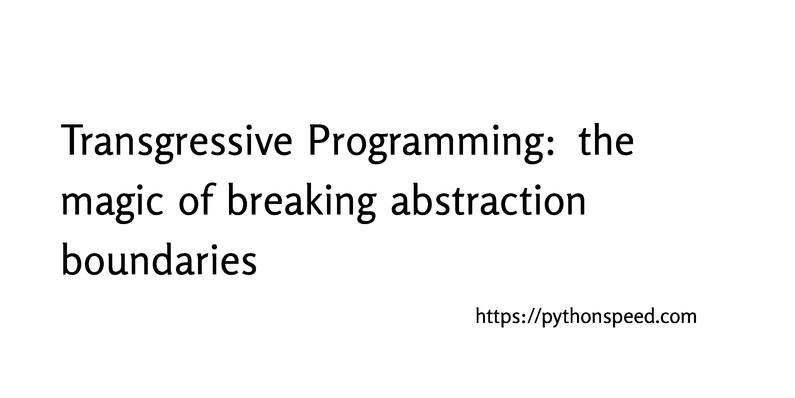 Transgressive Programming: the magic of breaking abstractions